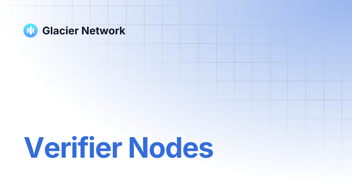Verifier Nodes | Glacier Network Verifier Nodes | Glacier Network